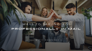 220+ Best Ways To Say "Noted" Professionally In Mail
