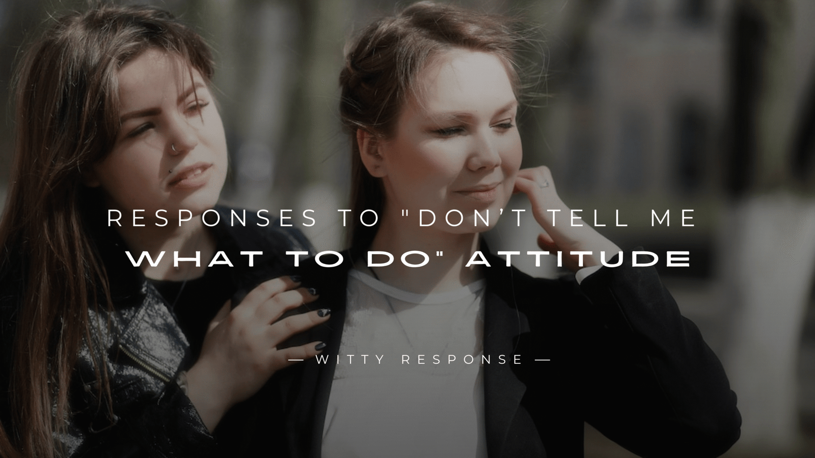 250+ Best Responses to "Don’t Tell Me What To Do" Attitude
